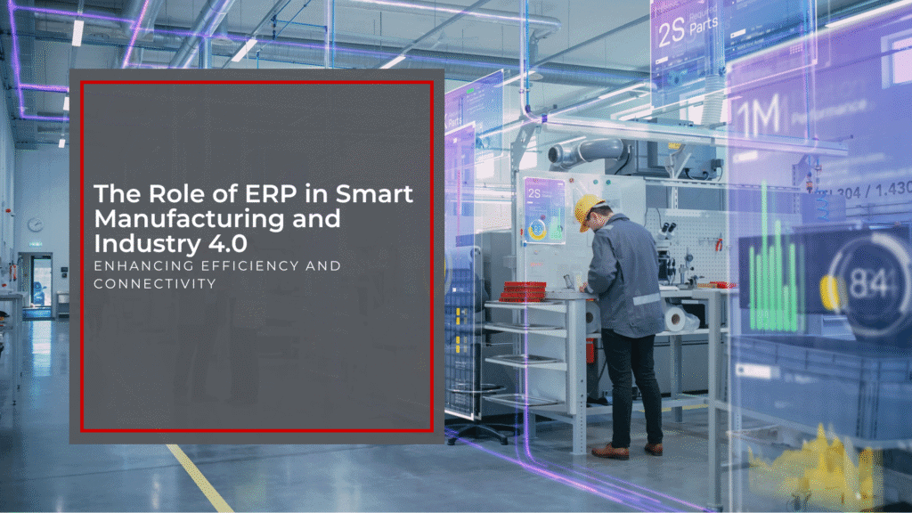 The Role of ERP in Smart Manufacturing and Industry 4.0 Enhancing Efficiency and Connectivity ...