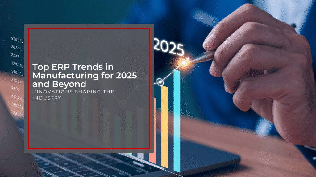 Top ERP Trends in Manufacturing for 2025 and Beyond: Innovations ...